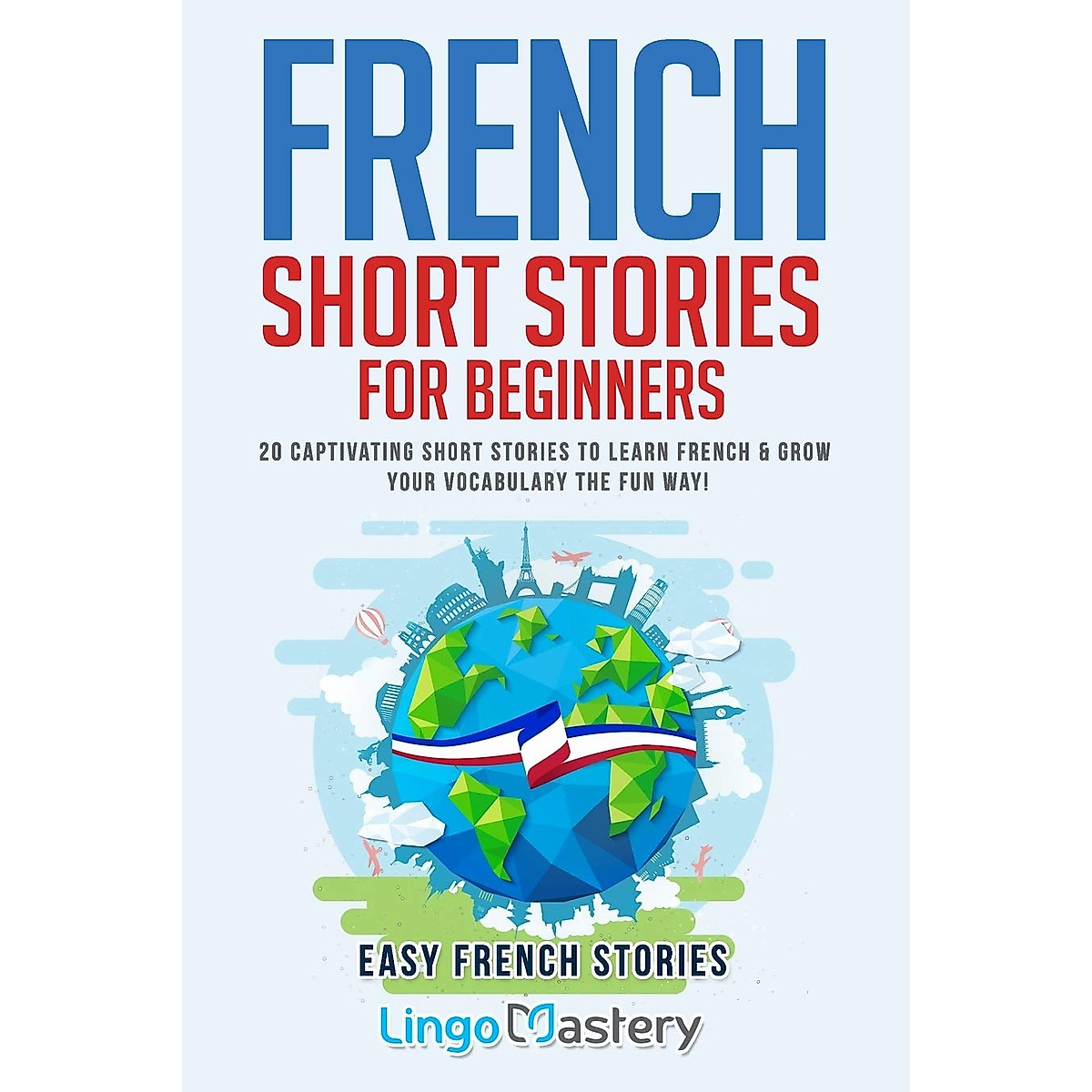 French Short Stories for Beginners: 20 Captivating Short Stories to Learn French & Grow Your Vocabulary the Fun Way! (Easy French Stories) (French Edition)