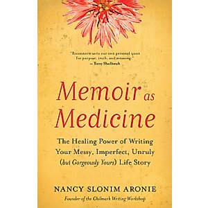 Memoir as Medicine: The Healing Power of Writing Your Messy, Imperfect, Unruly (but Gorgeously Yours) Life Story