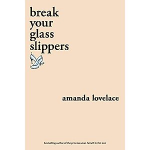 break your glass slippers (you are your own fairy tale)
