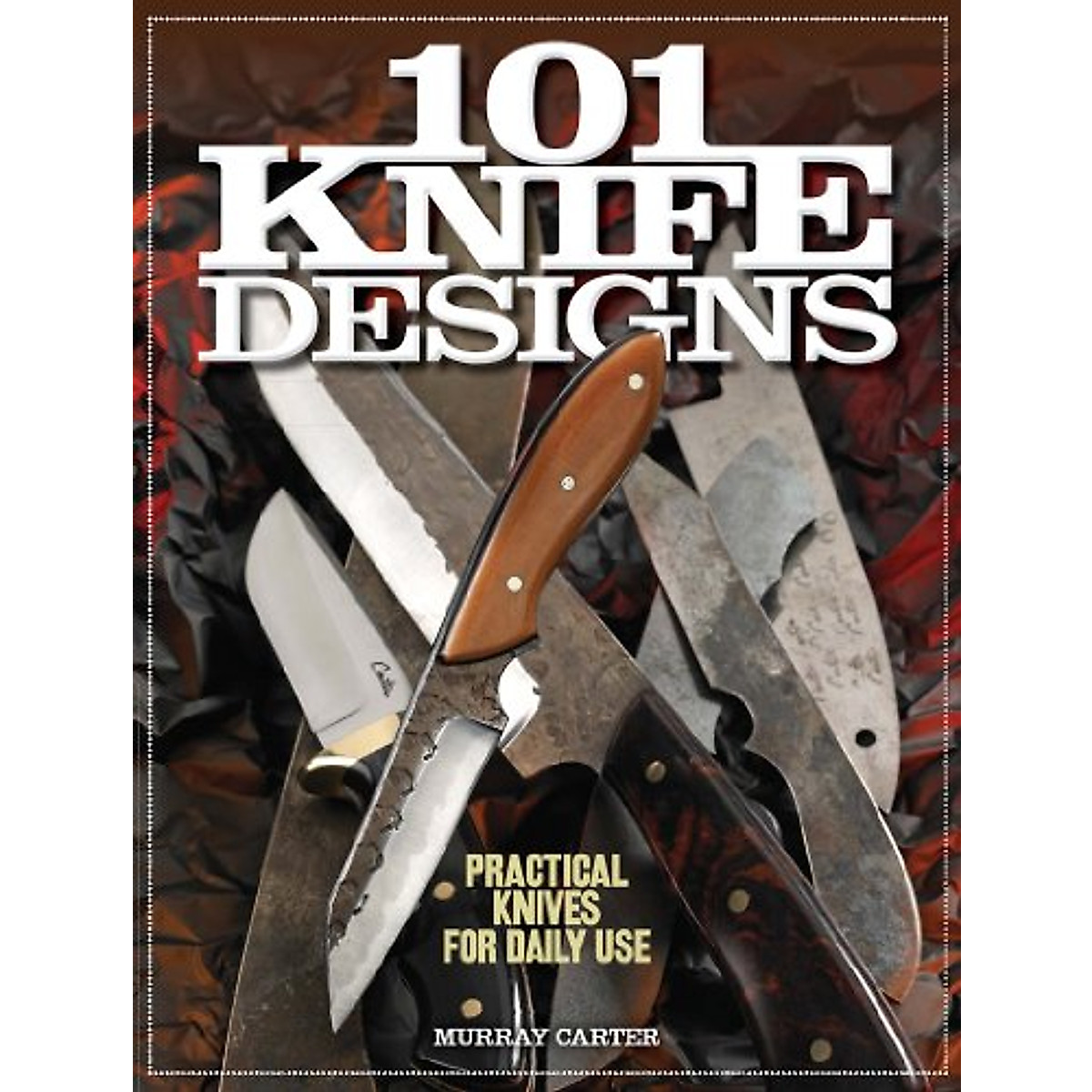 101 Knife Designs: Practical Knives for Daily Use