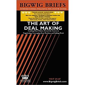 The Art of Deal Making: Leading Deal Makers Reveal the Secrets to Negotiating, Leveraging Your Position and Inking Deals (Bigwig Briefs)