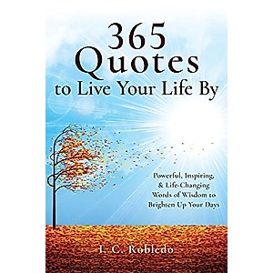 365 Quotes to Live Your Life By: Powerful, Inspiring, & Life-Changing Words of Wisdom to Brighten Up Your Days (Master Your Mind, Revolutionize Your Life Series)