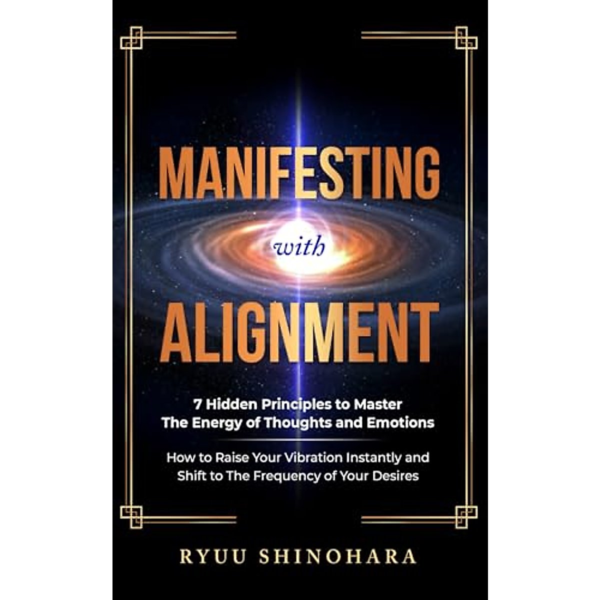 Manifesting with Alignment: 7 Hidden Principles to Master the Energy of Thoughts and Emotions - How to Raise Your Vibration Instantly and Shift to the Frequency of Your Desires (Law of Attraction)