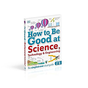 How to Be Good at Science, Technology, and Engineering (DK How to Be Good at)