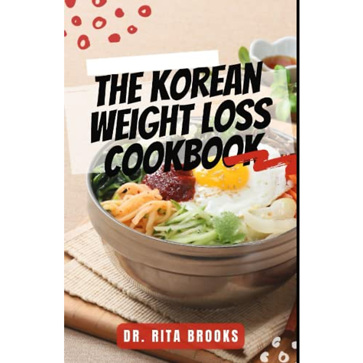 The Korean Weight Loss Cookbook: Delicious, Nourishing & Nutritional Healthy Recipes for Lose Weight and Get Healthy (with Pictures)