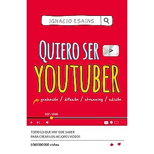 Quiero ser youtuber: Todo lo que hay que saber para crear los mejores videos / I Want to Be a YouTuber (Spanish Edition)