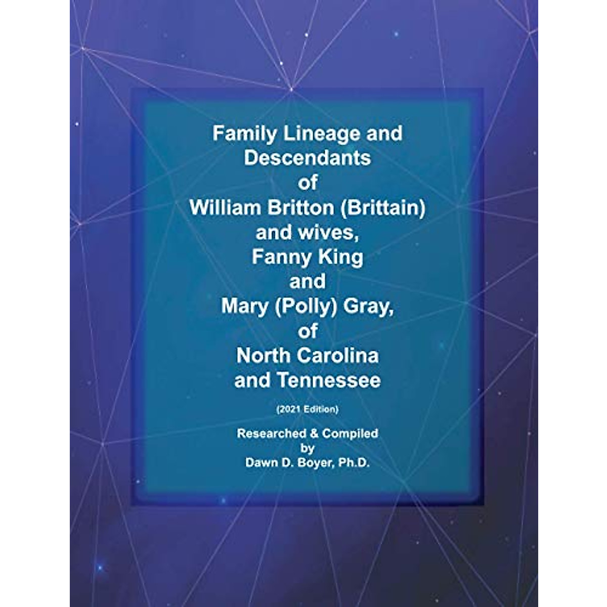 Family Lineage and Descendants of William (Brittain) Britton and wives, Fanny King and Mary (Polly) Gray, of North Carolina and Tennessee: 2021 Edition (Genealogy Lineage)