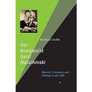 Der Komponist Gerd Natschinski: Der Meister von Musical, Filmmusik und Schlager in der DDR (German Edition)