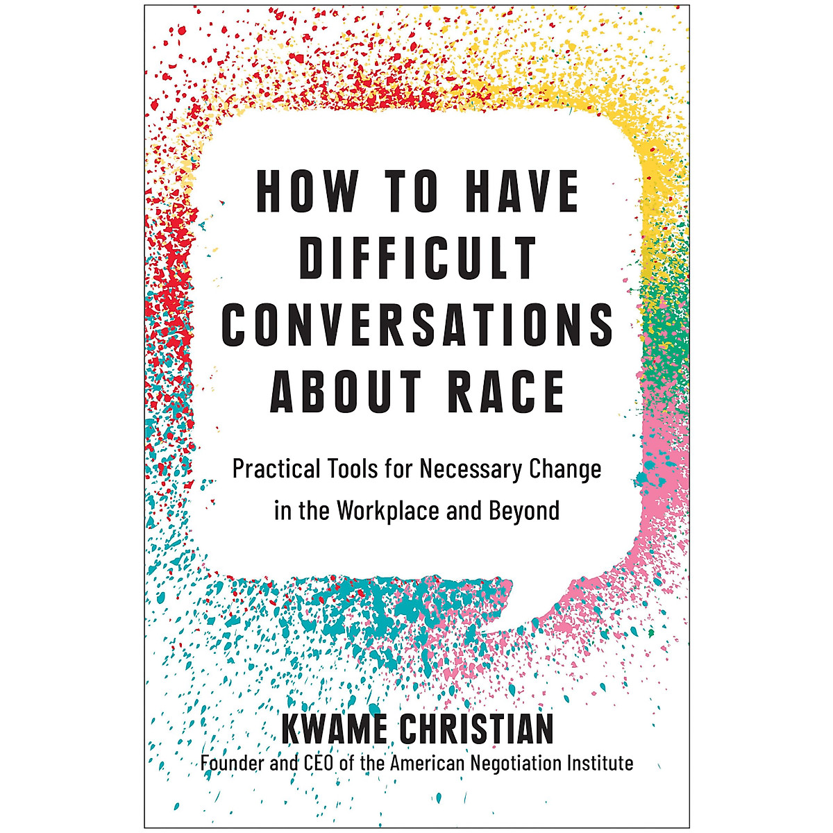 How to Have Difficult Conversations About Race: Practical Tools for Necessary Change in the Workplace and Beyond