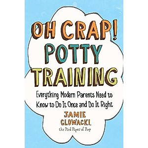 Oh Crap! Potty Training: Everything Modern Parents Need to Know to Do It Once and Do It Right (Oh Crap Parenting)