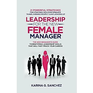 Leadership For The New Female Manager: The New Manager's Guide to Mastering Leadership Skills: 21 Powerful Strategies for Coaching High-Performance ... Series (2-in-1 Book + Journal Series))
