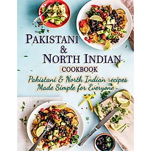 Pakistani & North Indian Cookbook: Pakistani & North Indian recipes Made Simple for Everyone