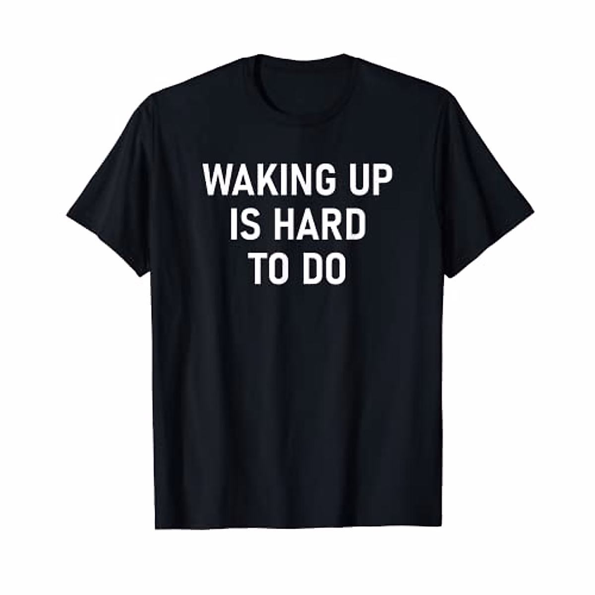 Waking Up Is Hard To Do, Funny, Jokes, Sarcastic T-Shirt