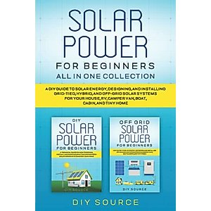 SOLAR POWER FOR BEGINNERS ALL IN ONE: A DIY GUIDE TO SOLAR ENERGY, DESIGNING, AND INSTALLING GRID-TIED, HYBRID, AND OFF-GRID SOLAR SYSTEMS FOR YOUR ... CABIN, (SELF SUFFICIENT SURVIVALIST SERIES)
