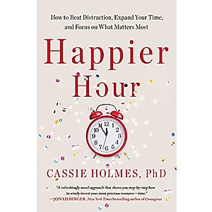 Happier Hour: How to Beat Distraction, Expand Your Time, and Focus on What Matters Most