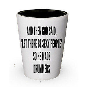 Drummers Shot glass - God Said let there be sexy people So he made Drummers