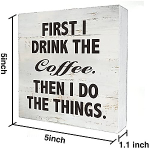 Coffee Quote First I Drink the Coffee Then I Do the Things Wood Box Sign Rusitc Wooden Box Sign Farmhouse Home Kitchen Coffee Bar Desk Shelf Decor (5 X 5 Inch)