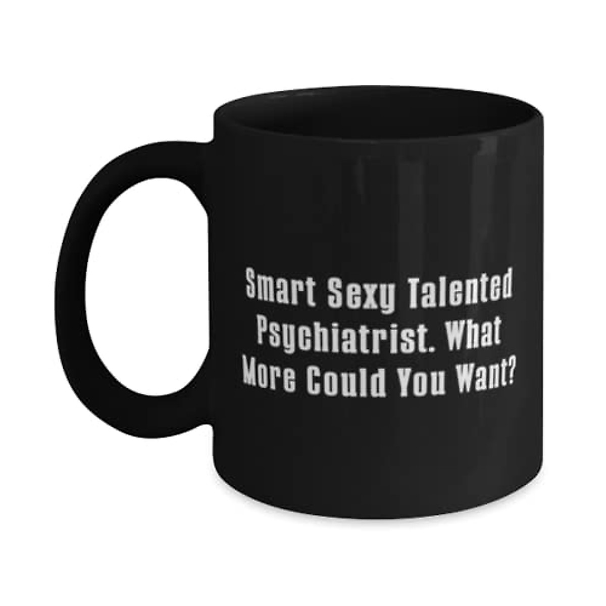 Unique Psychiatrist Gifts, Smart Sexy Talented Psychiatrist. What More, Graduation 11oz 15oz Mug For Psychiatrist from Coworkers, Coffee mug, Mug gift set, Coffee mug gift set, Mug gift