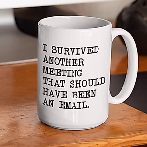 Switzer Kreations I survived another meeting... should have been an email - Funny coffee mug 11OZ 15OZ Ceramic - Best gift or souvenir - SHIPS FROM USA (15 OZ)