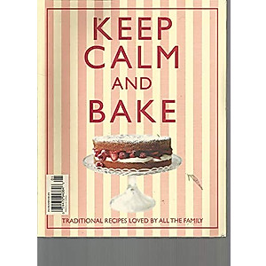 KEEP CALM AND BAKE, TRADITIONAL RECIPES LOVED BY ALL THE FAMILY ~