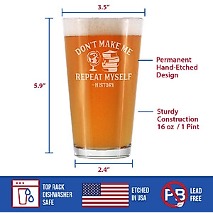 History: Don't Make Me Repeat Myself - Pint Glass for Beer - Funny Teacher Gifts for Women & Men - 16 oz Glasses