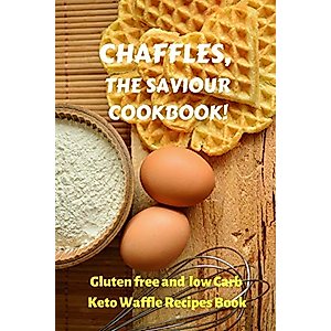 CHAFFLES, THE SAVIOUR COOKBOOK: Gluten free and low Carb Keto Waffle Recipes Book