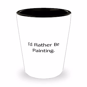 Motivational Painting Shot Glass, I'd Rather Be Painting, New Gifts for Friends, Birthday Gifts