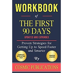 Workbook of Michael D. Watkins' The First 90 Days: Proven Strategies for Getting Up to Speed Faster and Smarter