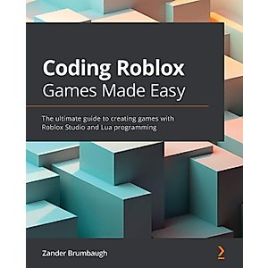 Coding Roblox Games Made Easy: The ultimate guide to creating games with Roblox Studio and Lua programming