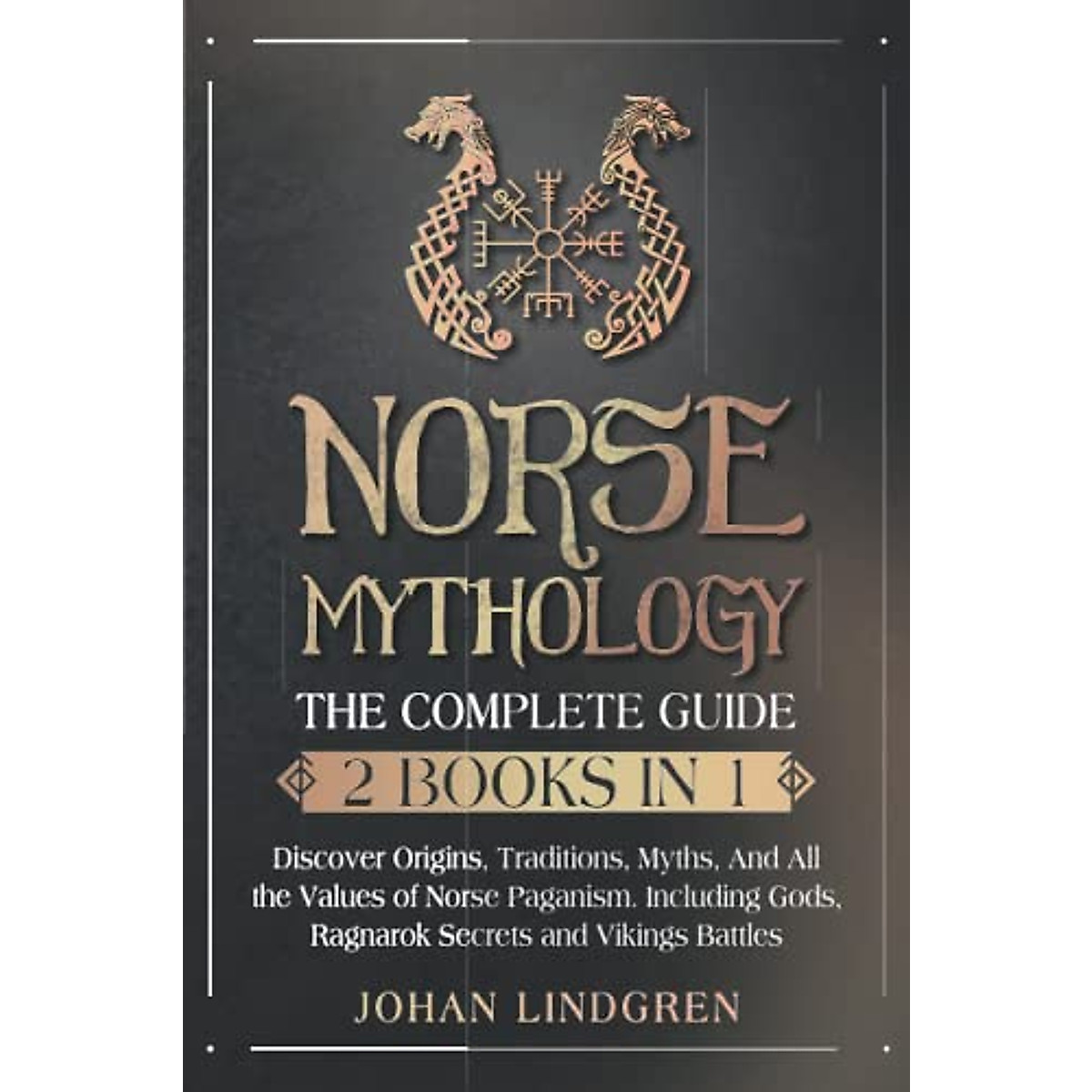 Norse Mythology: The Complete Guide (2 Books in 1): Discover Origins, Traditions, Myths and All the Values of Norse Paganism. Including Gods, Ragnarok Secrets and Vikings Battles