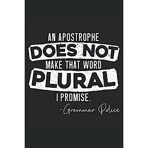 An Apostrophe Does Not Make That Word Plural I Promise: Proper English Notebook For Grammar Police, Grammar Nazy, English Teachers