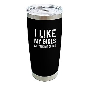i like my girls a little bit older Tumbler Coffee Tumblers 20 oz Tumbler with Lid and Straw Insulated Tumblers Stainless Steel Tumbler Funny Gifts
