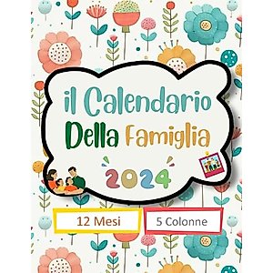 Il Calendario Della Famiglia 2024: Planner Mensile per Organizzare Ogni Membro Della Famiglia, 5 Colonne, 12 Mesi Gennaio 2024 - Dicembre 2024, Idea Regalo Per La Famiglia (Italian Edition)