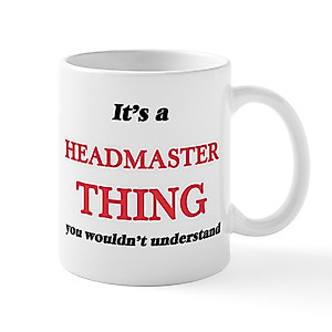 CafePress It'S And Headmaster Thing, You Wouldn39 Mugs Ceramic Coffee Mug, Tea Cup 11 oz