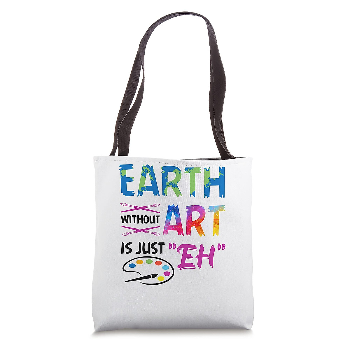 Earth Without Art Is Just Eh Colorful Painter Artist Teacher Tote Bag