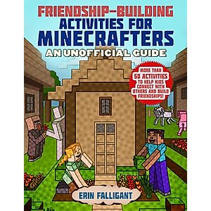 Friendship-Building Activities for Minecrafters: More Than 50 Activities to Help Kids Connect with Others and Build Friendships!