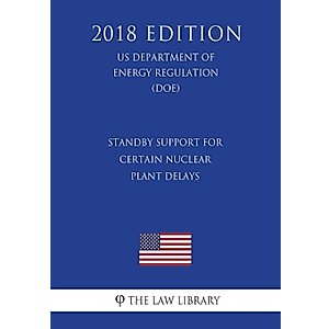 Standby Support for Certain Nuclear Plant Delays (US Department of Energy Regulation) (DOE) (2018 Edition)