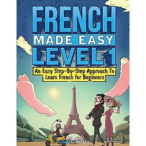 French Made Easy Level 1: An Easy Step-By-Step Approach To Learn French for Beginners (Textbook + Workbook Included)
