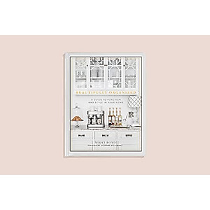 Beautifully Organized: A Guide to Function and Style in Your Home
