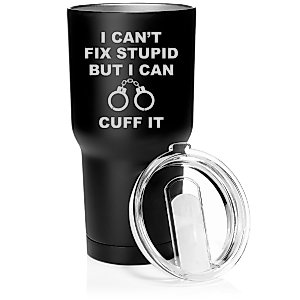 Smooth Body Tumbler Stainless Steel Vacuum Insulated Travel Mug Cup Gift I Can't Fix Stupid But I Can Cuff It Funny Police Officer Cop (Black, 30 oz)