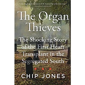 The Organ Thieves: The Shocking Story of the First Heart Transplant in the Segregated South