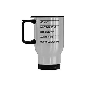 Funny Vacuum-Insulated Stainless Steel Travel Mug Tea Cup, Go Away Don't Talk To Me Not Ready Yet Almost There Okay You Can Speak Now Travel Coffee Mug, Funny Travel Cup 14 Ounce