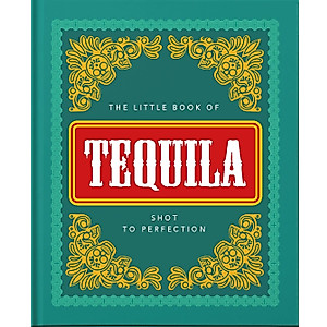 The Little Book of Tequila: Shot to Perfection (The Little Books of Food & Drink, 5)