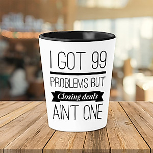 Realtor Shot Glass 1.5 oz - I Got 99 Problems But Closing Deals Ain't One - Real Estate for Agent Salesman Office Employee Boss Coworkers
