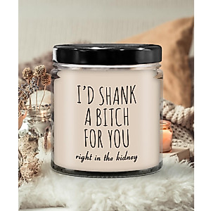 Cute But Rude Friendship Gifts for Friends BFF I'd Shank a Bitch for You Right in The Kidney 9 oz Vanilla Scented Soy Wax Candle