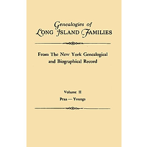 Genealogies of Long Island Families, from the New York Genealogical and Biographical Record. in Two Volumes. Volume II: Praa-Youngs. Indexed