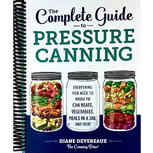 The Complete Guide to Pressure Canning: Everything You Need to Know to Can Meats, Vegetables, Meals in a Jar, and More [Spiral-bound]
