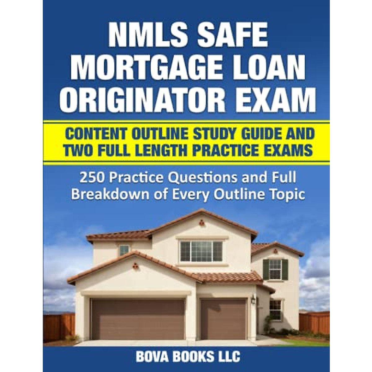 NMLS SAFE Mortgage Loan Originator Exam Content Outline Study Guide and Two Full Length Practice Exams: 250 Practice Questions and Full Breakdown of Every Outline Topic