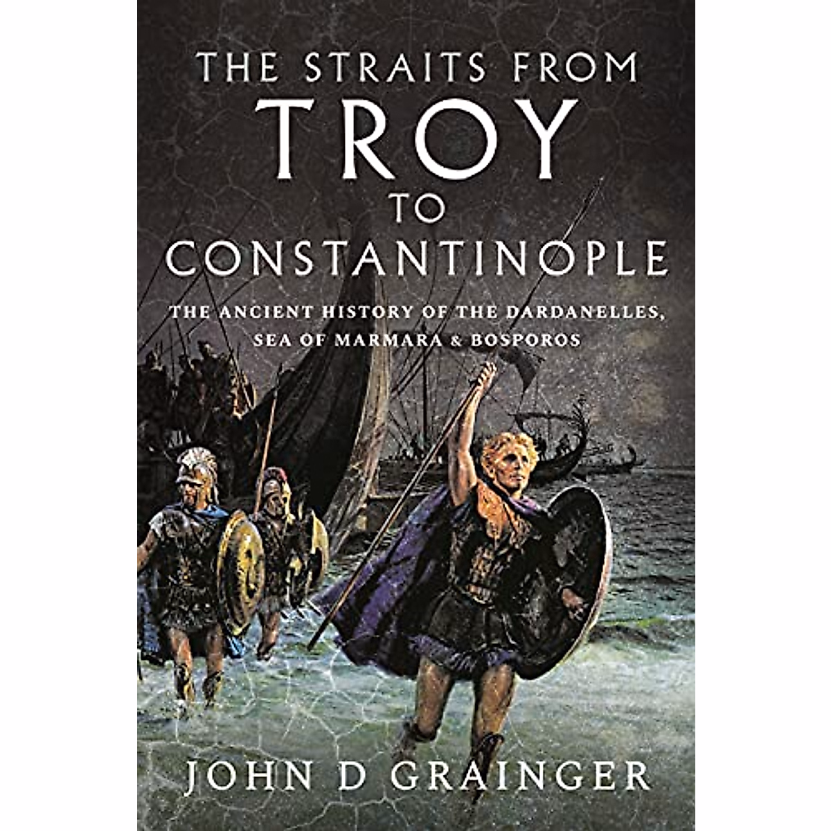 The Straits from Troy to Constantinople: The Ancient History of the Dardanelles, Sea of Marmara and Bosporos
