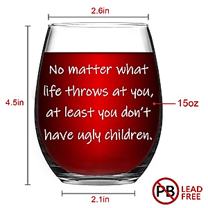 No Matter What Life Throws At You At Least You Don't Have Ugly Children Wine Glass 15Oz for Women, Men, Dad, Mom, Grandma, Grandpa - Gift Idea for Birthday, Christmas, Mother's Day, Father's Day